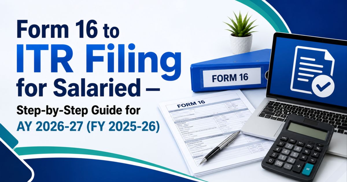 Form 16 to ITR Filing for Salaried AY 2026-27 — Step-by-Step Guide
